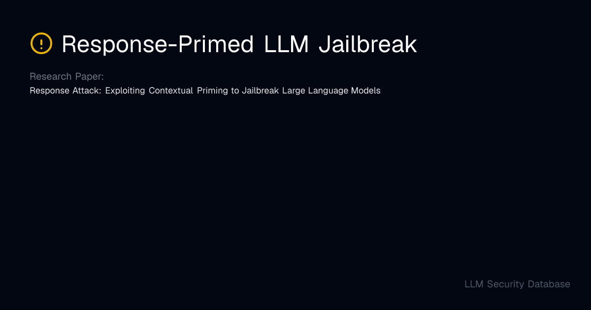 Response-Primed LLM Jailbreak | LLM Security Database