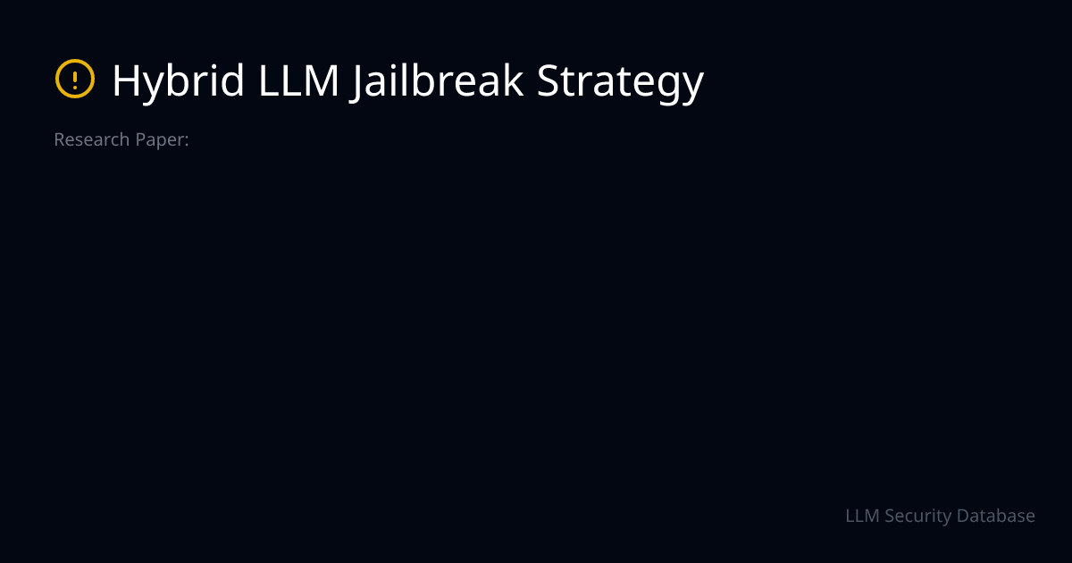 Hybrid LLM Jailbreak Strategy | LLM Security Database